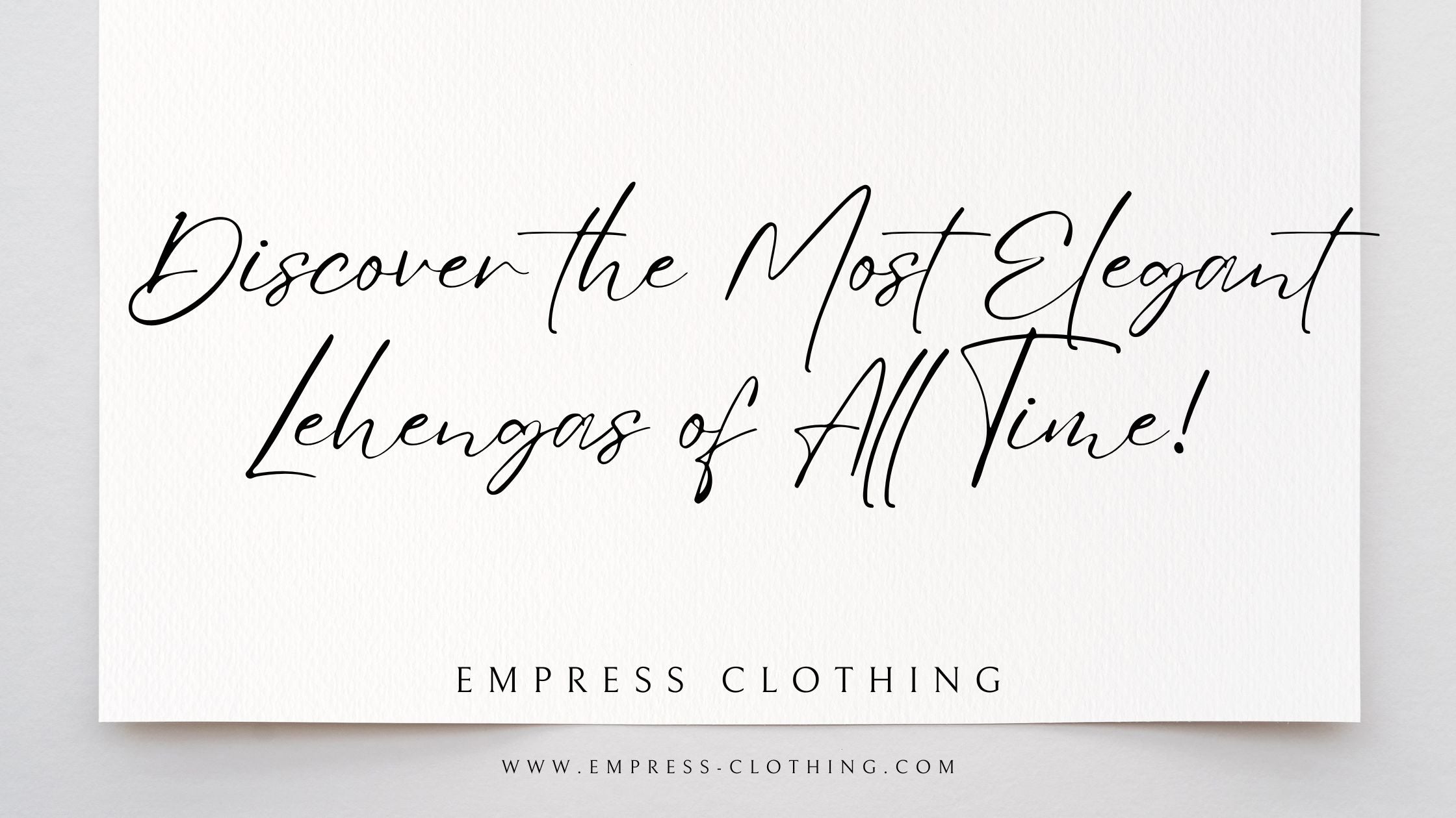 Discover the Most Elegant Lehengas of All Time! - Empress Clothing