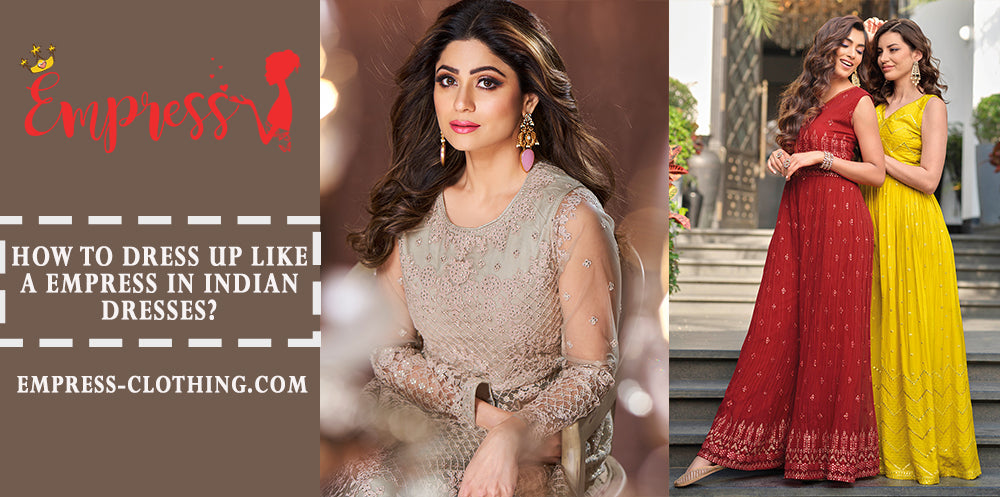 HOW TO DRESS UP LIKE A EMPRESS IN INDIAN DRESSES? | Empress! – Empress ...